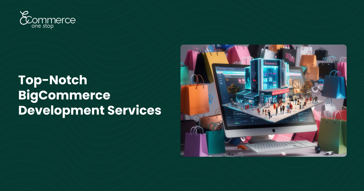 Bigcommerce Development Service Company - EcommerceOneStop